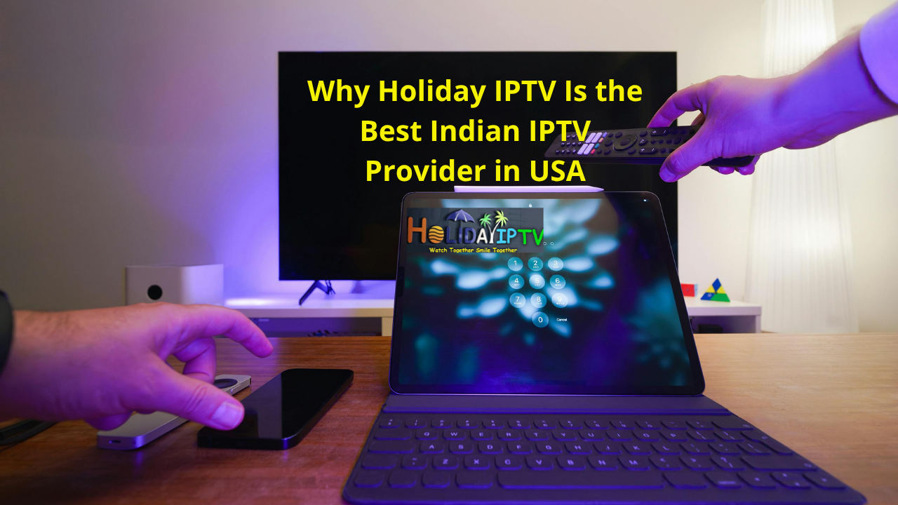 Best Indian IPTV Provider in USA | Holiday IPTV Review
