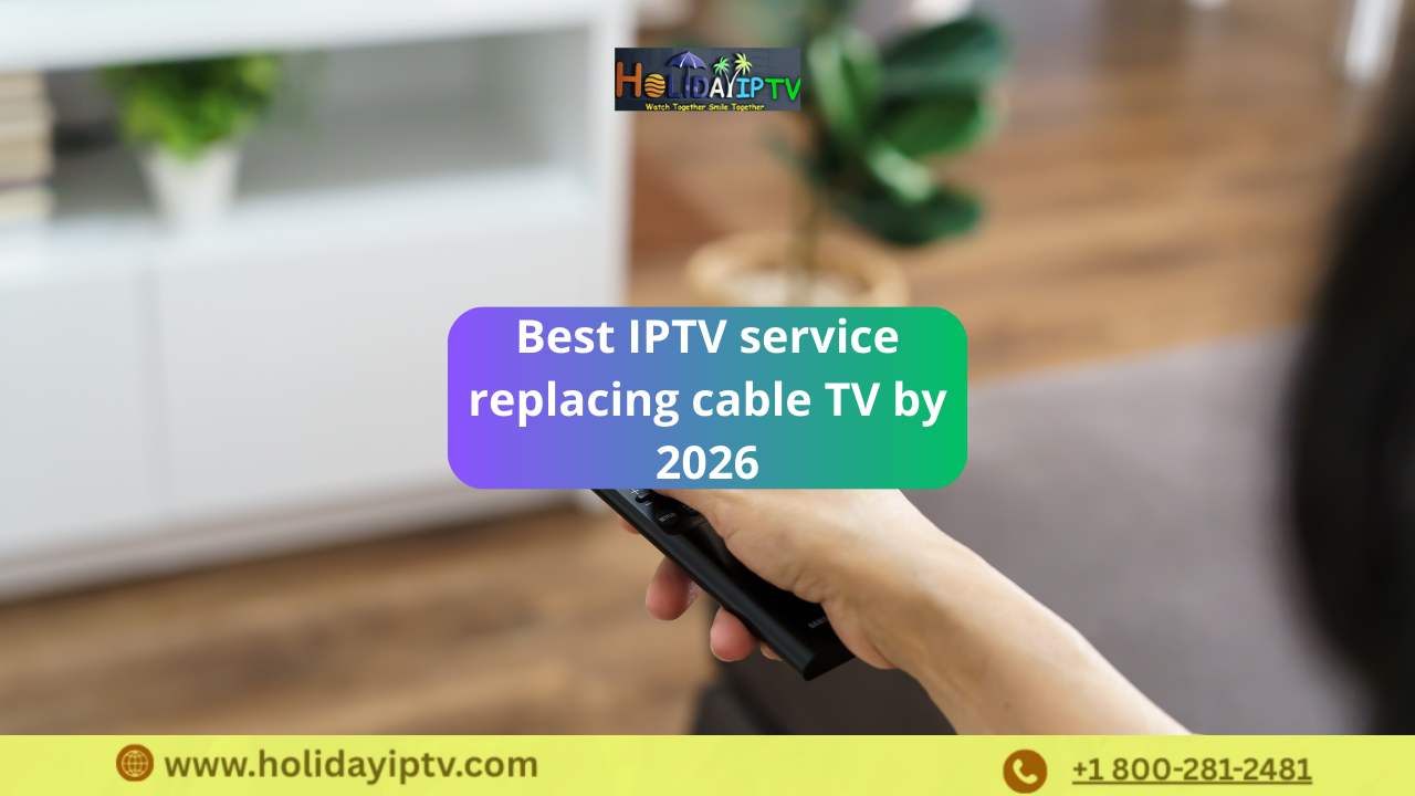 Holiday IPTV | Why IPTV Is Replacing Cable TV in USA by 2026