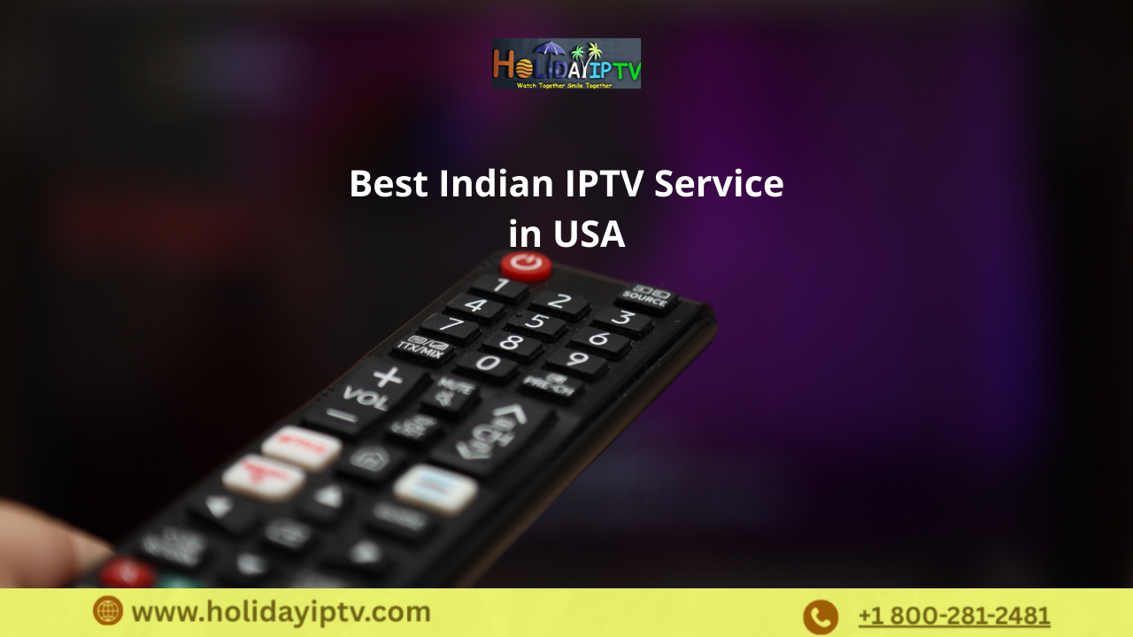 How to Choose the Best Indian IPTV Services | Holiday IPTV